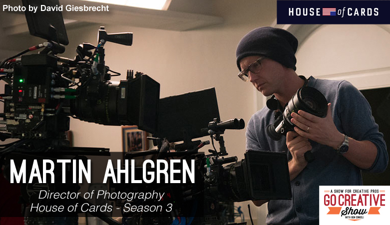 Go Creative Show talks with Martin Ahlgren, DoP for House of Cards ...